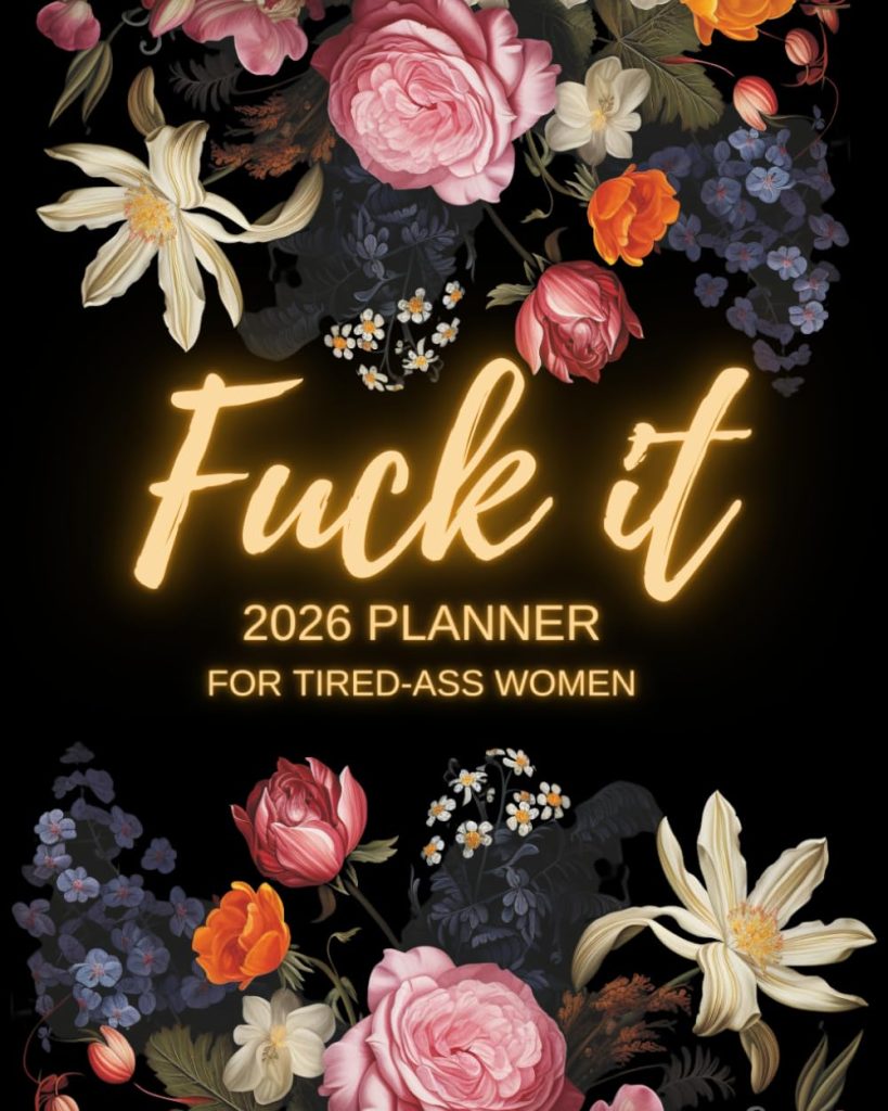Fuck It 2026 Planner for Tired-Ass Women: Funny Weekly & Monthly ...